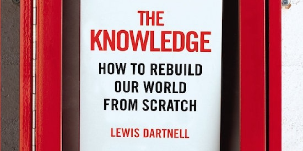 Review - The Knowledge: How to Rebuild Our World from Scratch